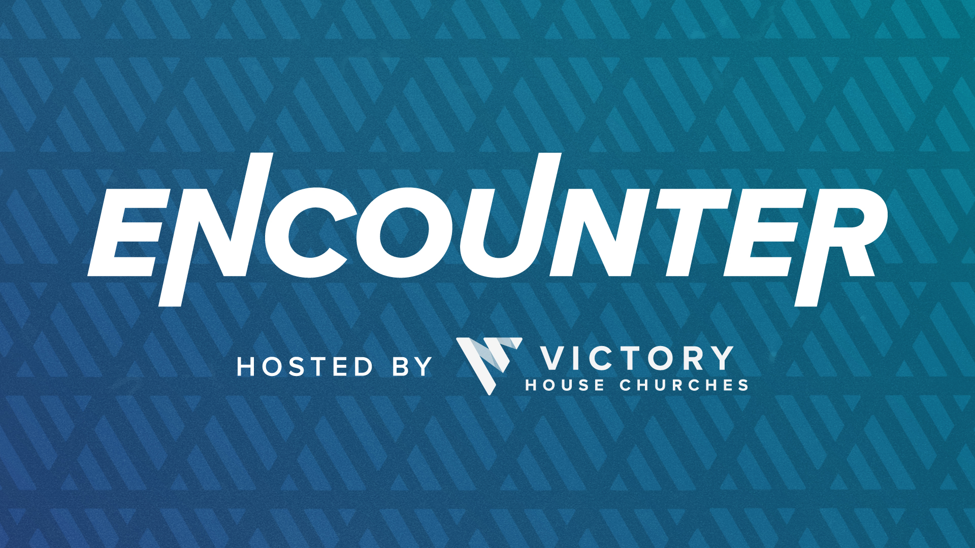 Encounter | hosted by Victory House Churches - Victory Church
